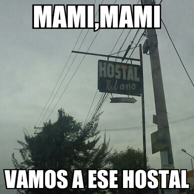 Vamos a ese hostal - Meme subido por ferchicaceres.fc :) Memedroid