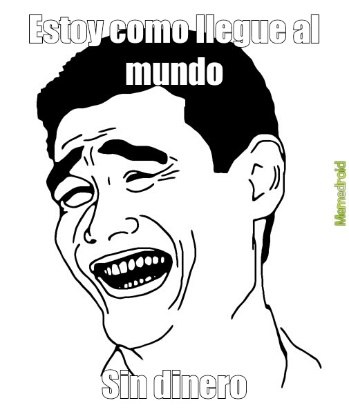 Estoy como llegue al mundo - Meme subido por monkeyface11 :) Memedroid